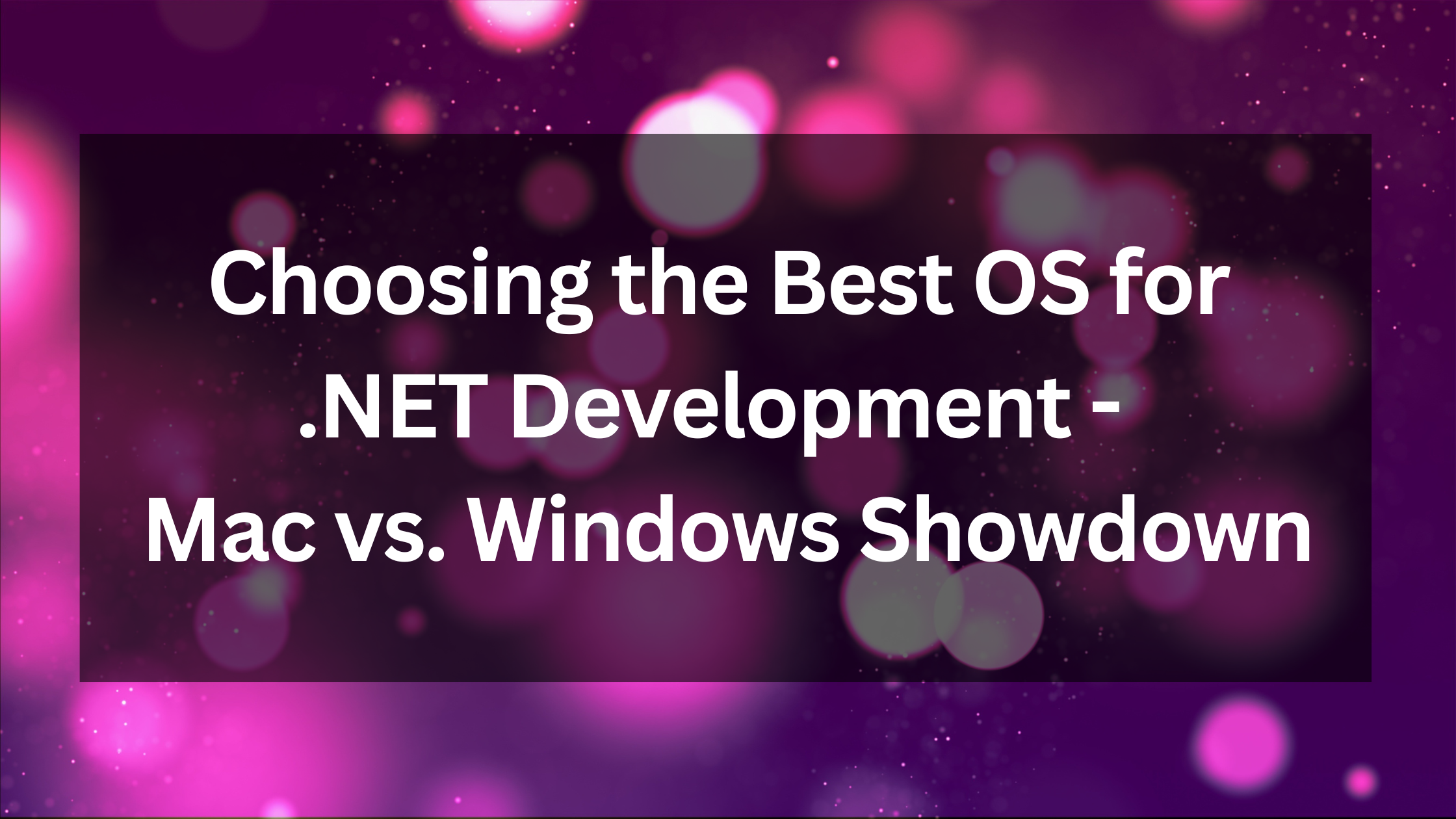 Choosing the Best OS for .NET Development - Mac vs. Windows Showdown | Dan Does Code