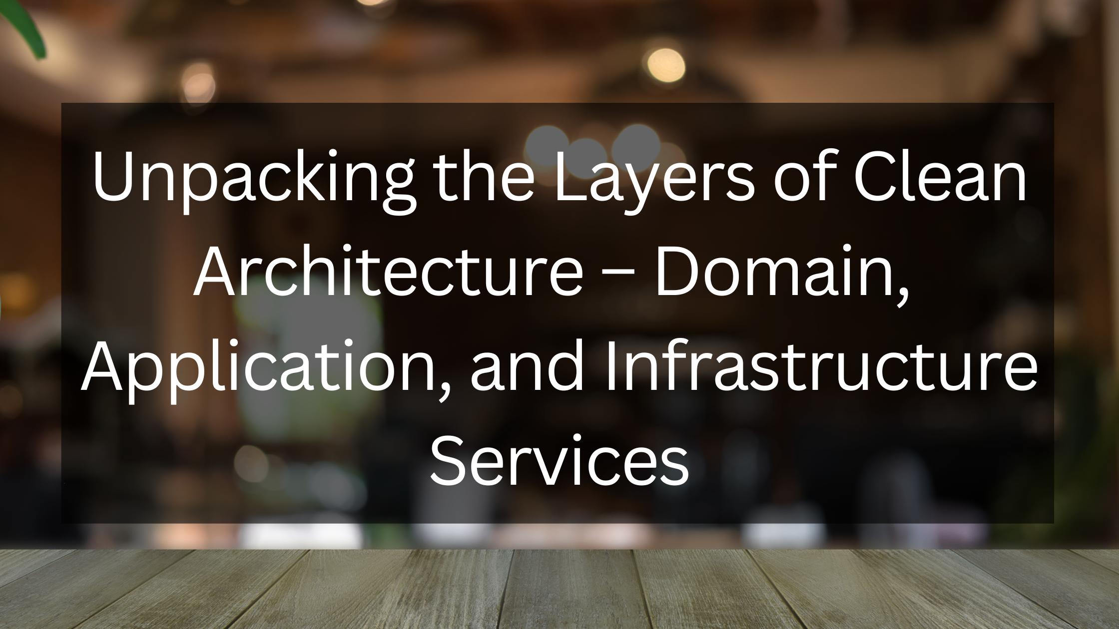 Unpacking the Layers of Clean Architecture – Domain, Application, and Infrastructure Services ...